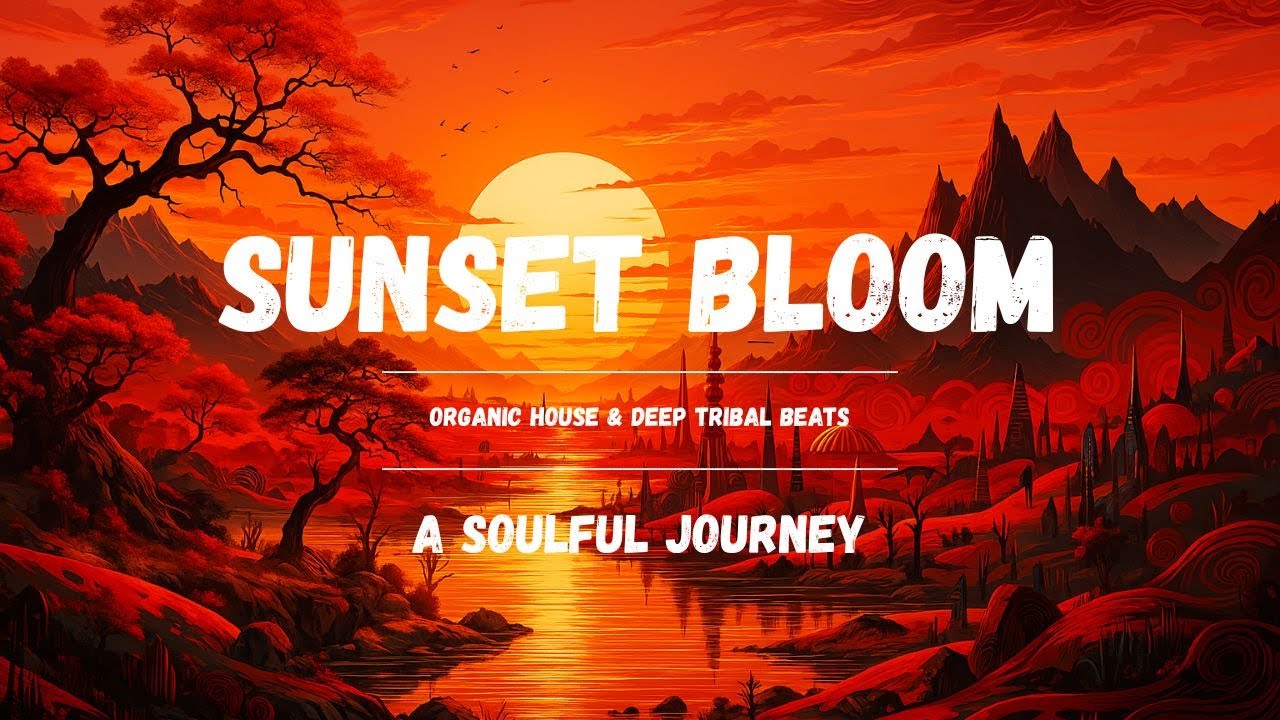 Sunset Bloom | Organic House & Deep Tribal Beats | A Soulful Journey ...