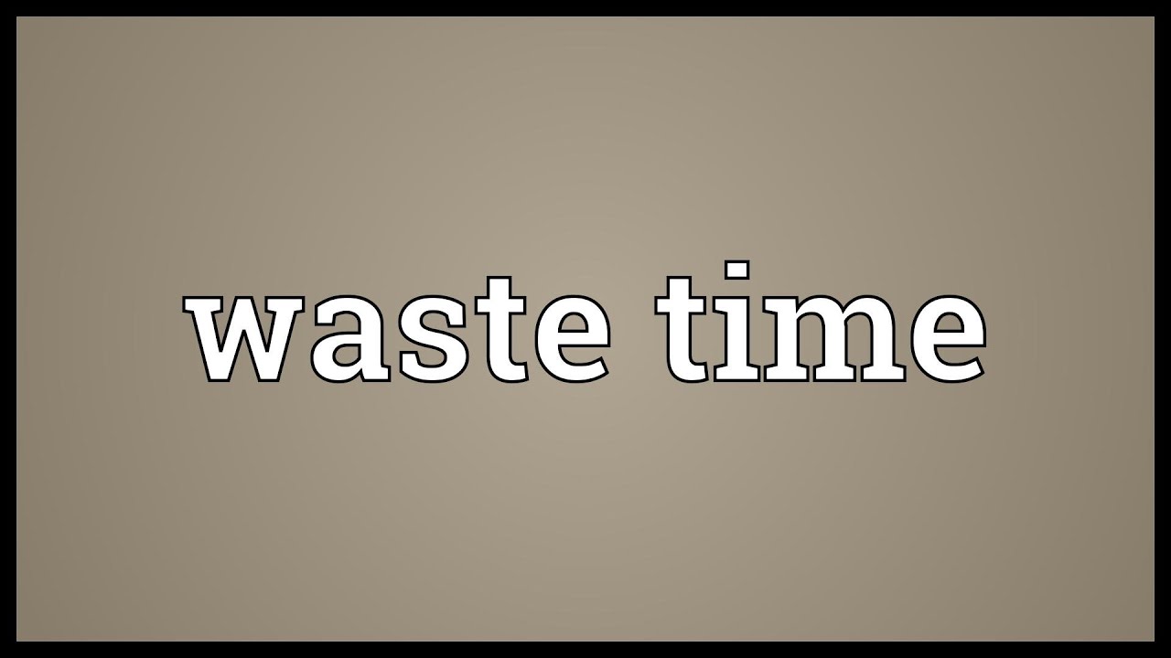 Waste Time Meaning YouTube