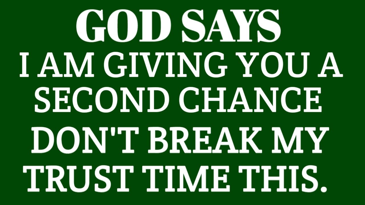 God Says I am giving you a second chance don't break my trust this time ...