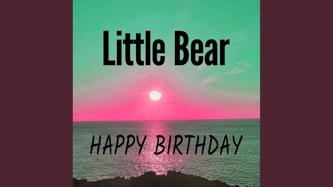 Happy Birthday Little Bear - YouTube