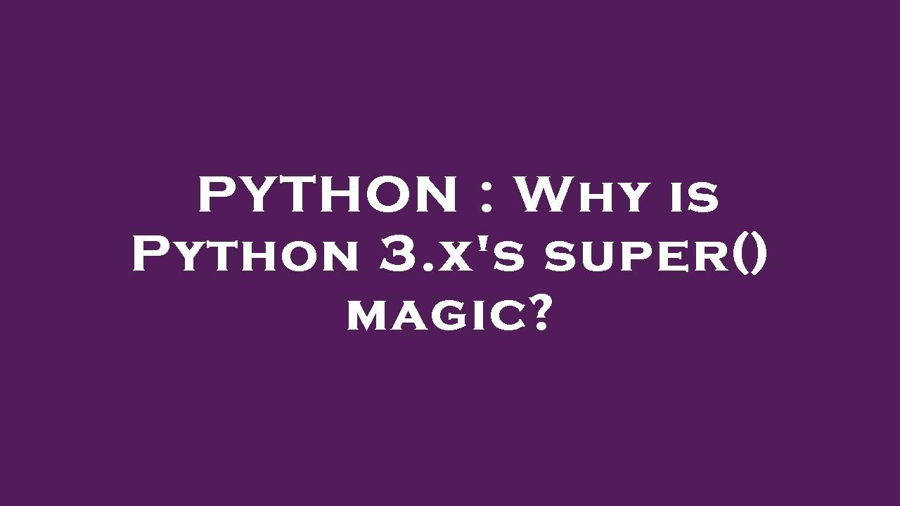 PYTHON : Why is Python 3.x's super() magic? - YouTube