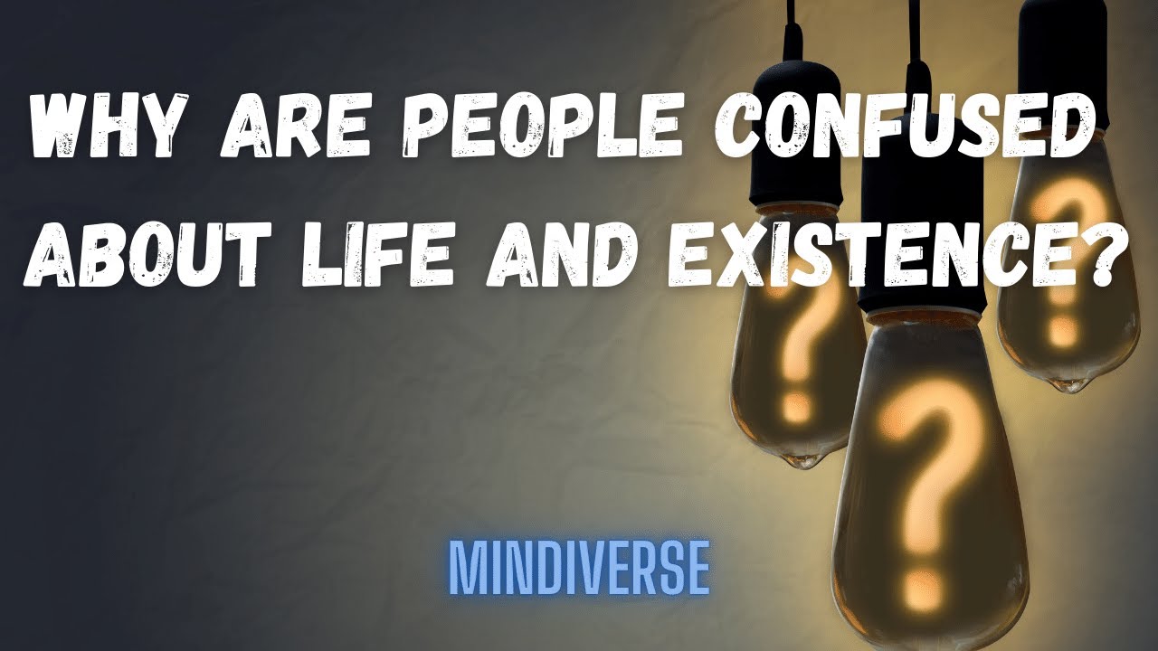 Why are people confused about life and existence? | Clarity & Truth ...