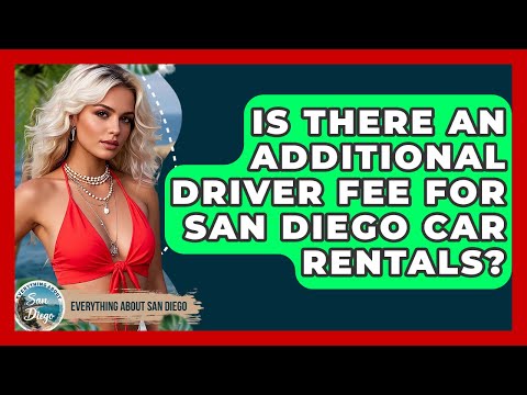 Is There An Additional Driver Fee For San Diego Car Rentals? - Everything About San Diego