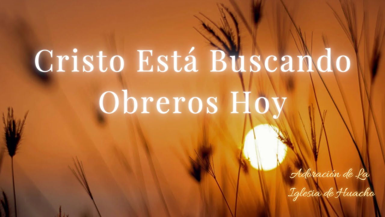 Cristo Está Buscando Obreros Hoy | La Iglesia de Huacho | En Vivo ...
