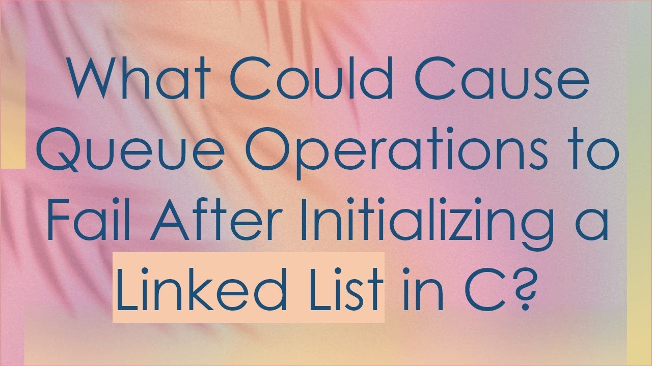 What Could Cause Queue Operations to Fail After Initializing a Linked List in C? - YouTube
