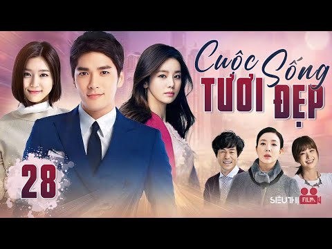 CUỘC SỐNG VẪN TƯƠI ĐẸP - TẬP 28 (Thuyết Minh) Full Bộ Phim Hàn Quốc Tâm Lý Tình Cảm Hay 2025