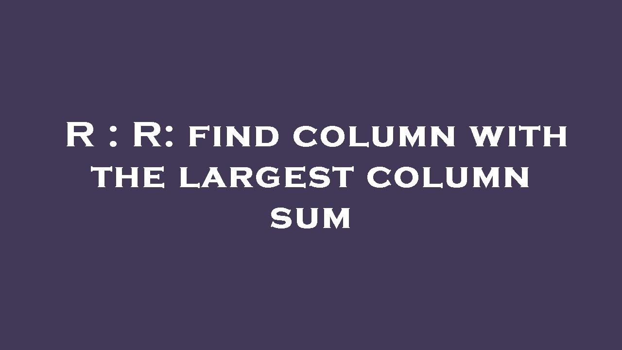 R R Find Column With The Largest Column Sum YouTube R R Find Column With The Largest Column Sum YouTube