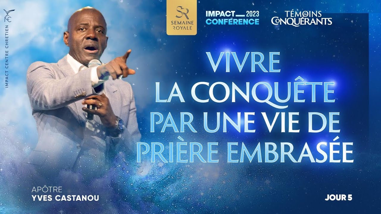 J5 - VIVRE LA CONQUÊTE PAR UNE VIE DE PRIÈRE EMBRASÉE - Apôtre Yves ...