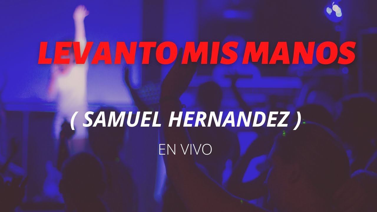 LEVANTO MIS MANOS ( SAMUEL HERNANDEZ ) - YouTube