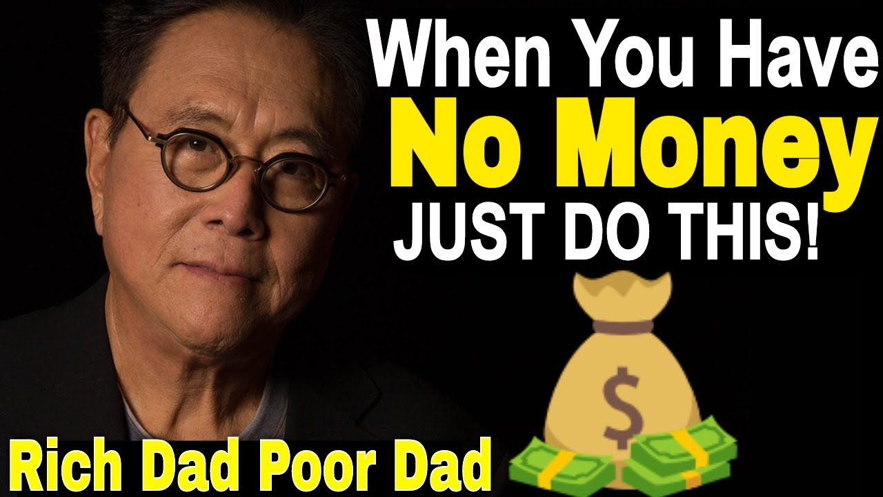 Robert Kiyosaki: When You Have NO Money, Do This!! (Rich Dad Poor Dad ...