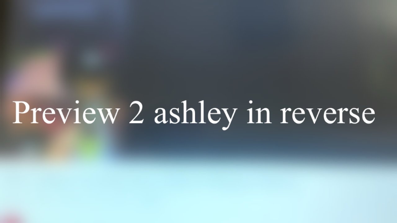 Preview 2 ashley in reverse - YouTube