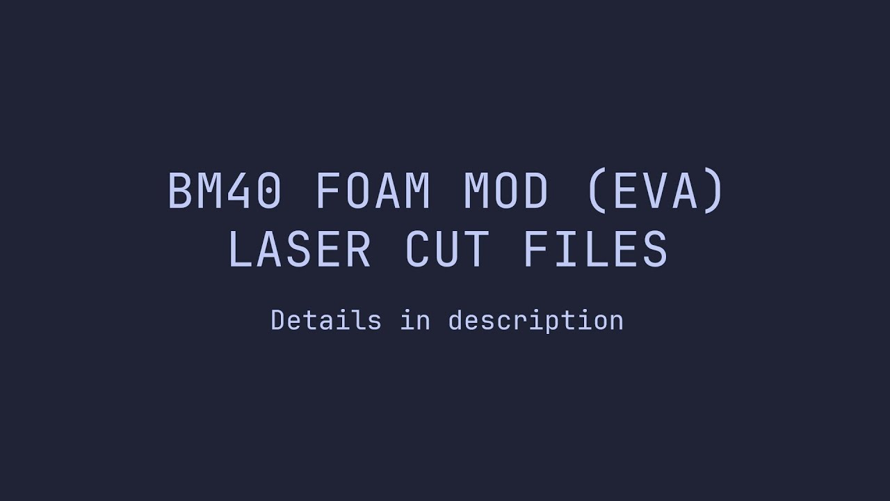 BM40 FOAM MOD (EVA) LASER CUT - YouTube