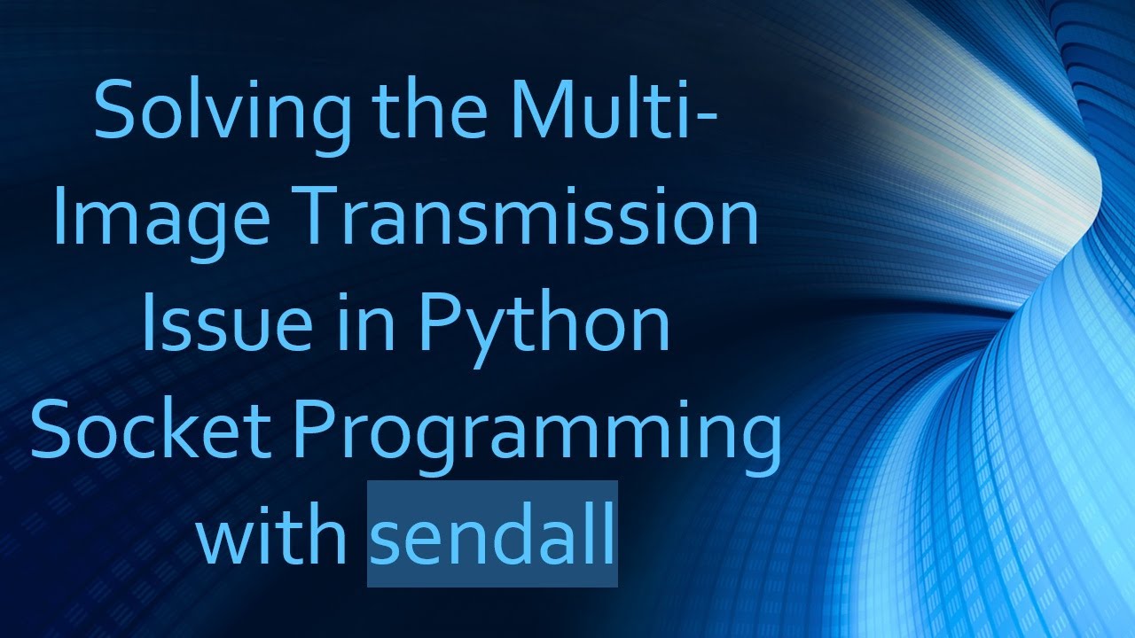 Solving The Multi Image Transmission Issue In Python Socket Programming With Sendall Youtube