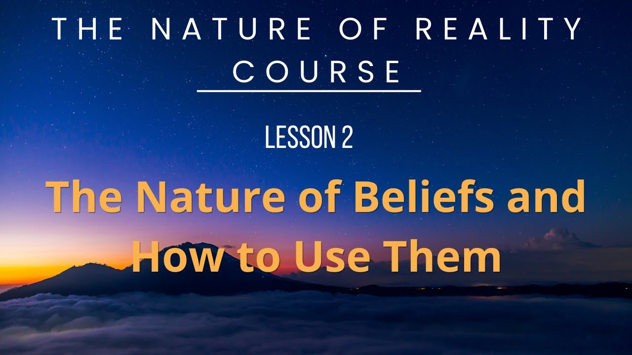 Lesson 2. The Nature of Reality Course. The Power of Beliefs and How to ...