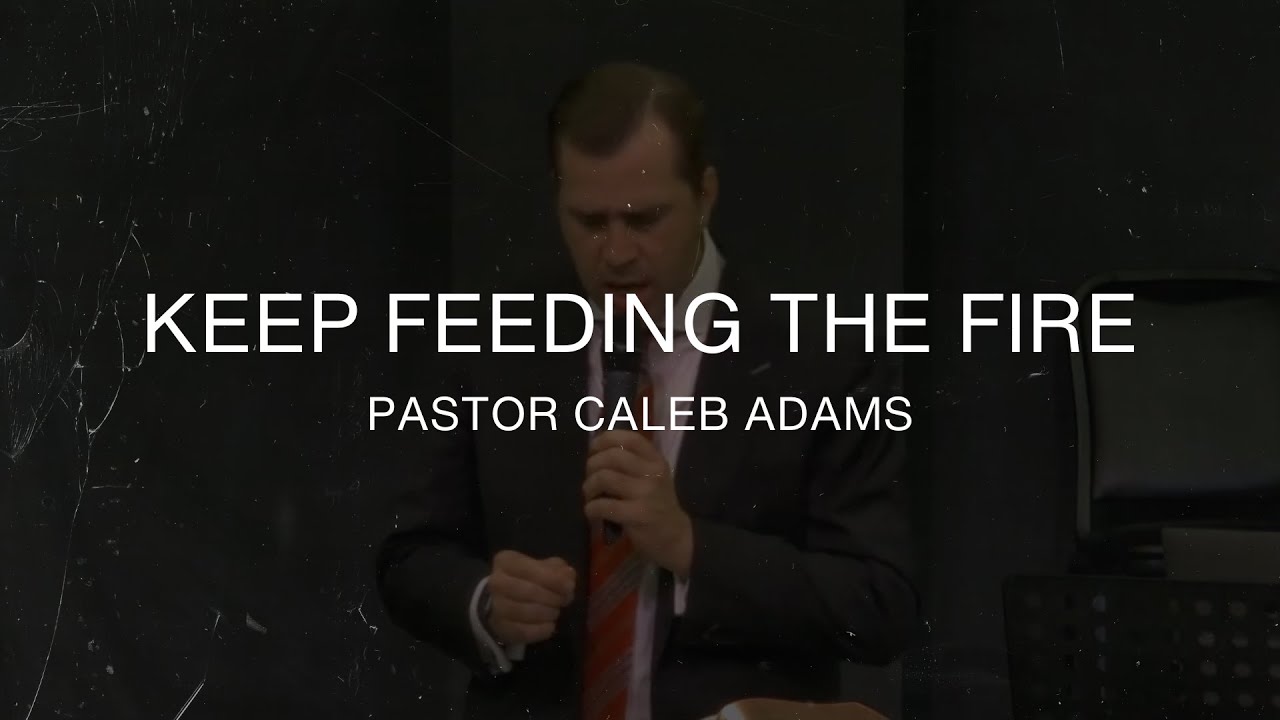 Keep Feeding the Fire - Pastor Caleb Adams - November 7, 2021 - YouTube
