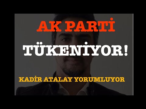 AK PARTİ Tükeniyor! / Kadir Atalay Yorumluyor