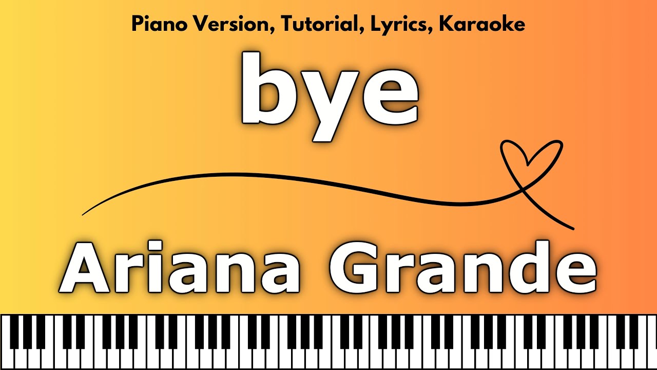 Ariana Grande - bye (Piano Version, Tutorial, Lyrics, Karaoke) - YouTube