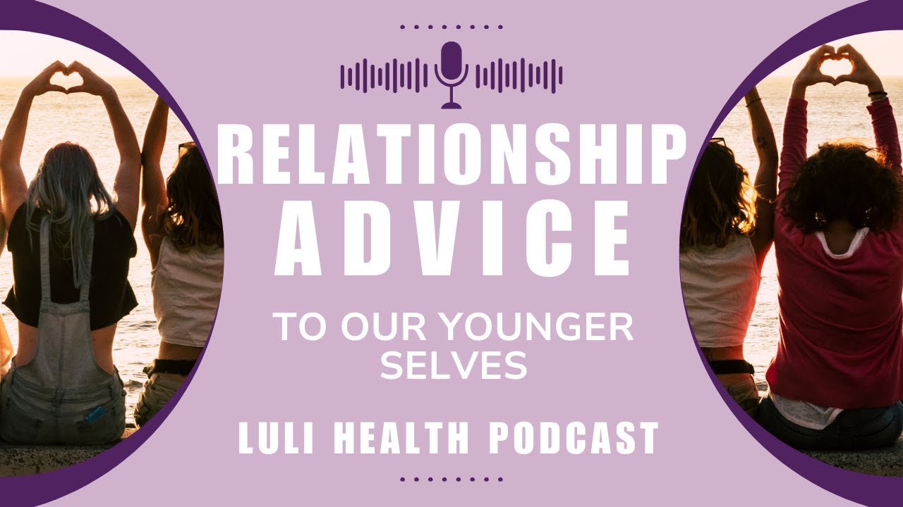 4 Powerful Women Reflect: What They'd Tell Their Younger Selves About Love | Luli Health Podcast ...
