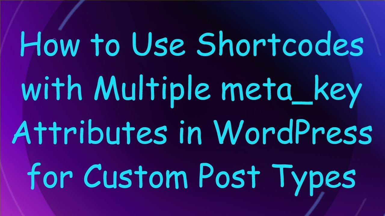 How to Use Shortcodes with Multiple meta_key Attributes in WordPress ...