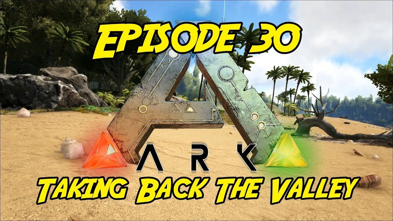 ARK: Survival Evolved - 30 - "Taking Back The Valley" - YouTube