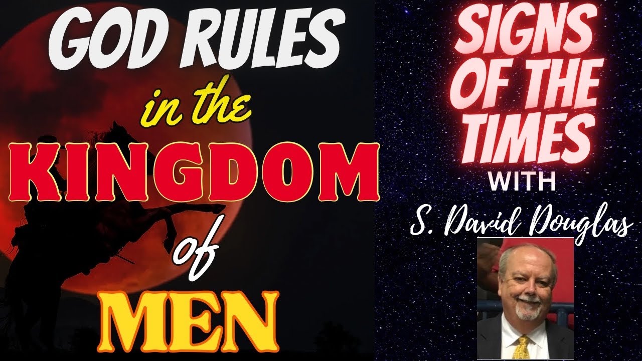 SIGNS OF THE TIMES - GOD RULES IN THE KINGDOM OF MEN - S. DAVID DOUGLAS ...