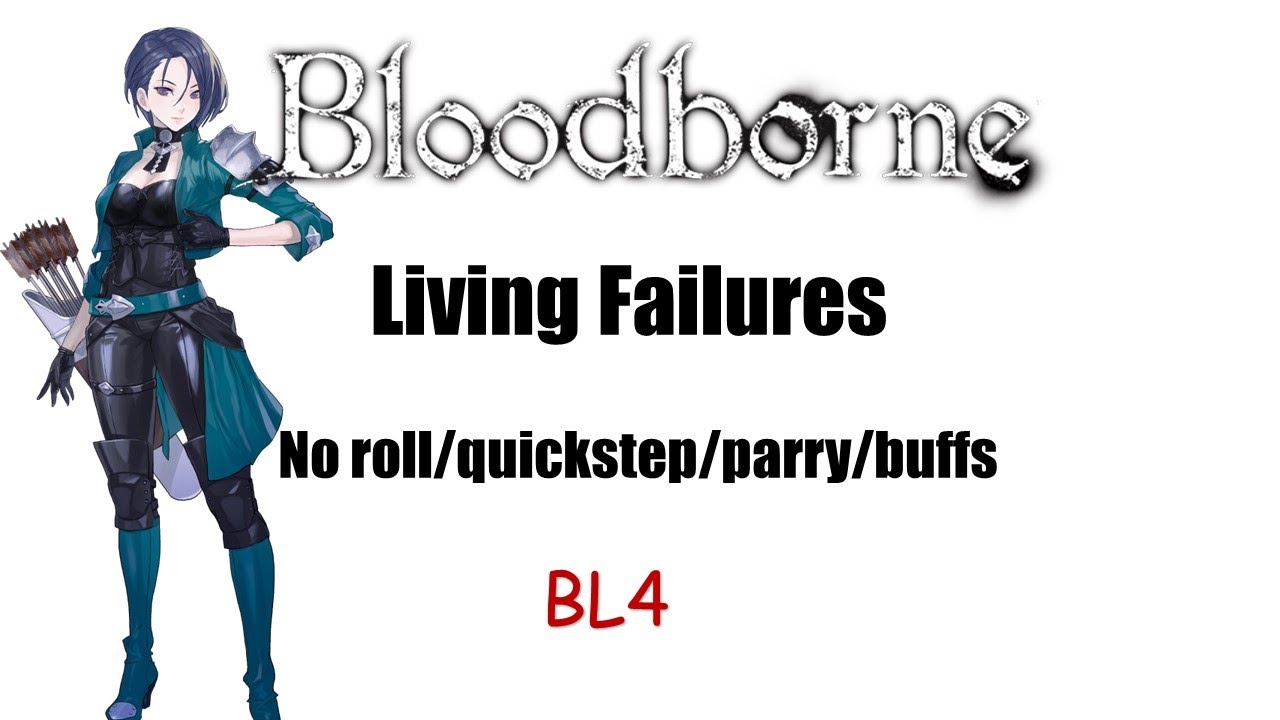 Bloodborne BL4 - Living Failures no roll/quickstep/parry/buffs - YouTube