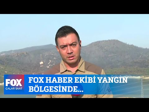 FOX Haber ekibi yangın bölgesinde... 24 Ağustos 2023 Çalar Saat