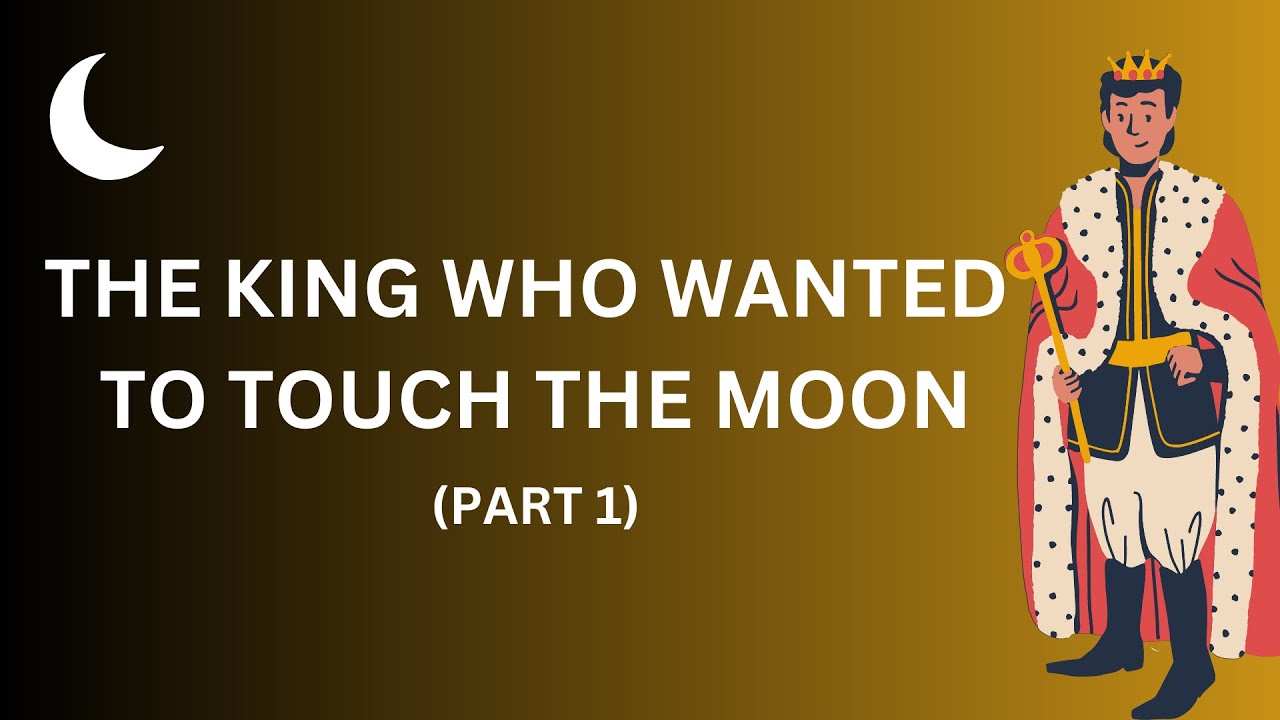 Chapter - THE KING WHO WANTED TO TOUCH THE MOON (part 1)English ...