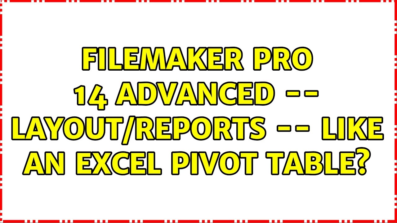Filemaker Pro 14 Advanced -- Layout/Reports -- Like an Excel Pivot ...