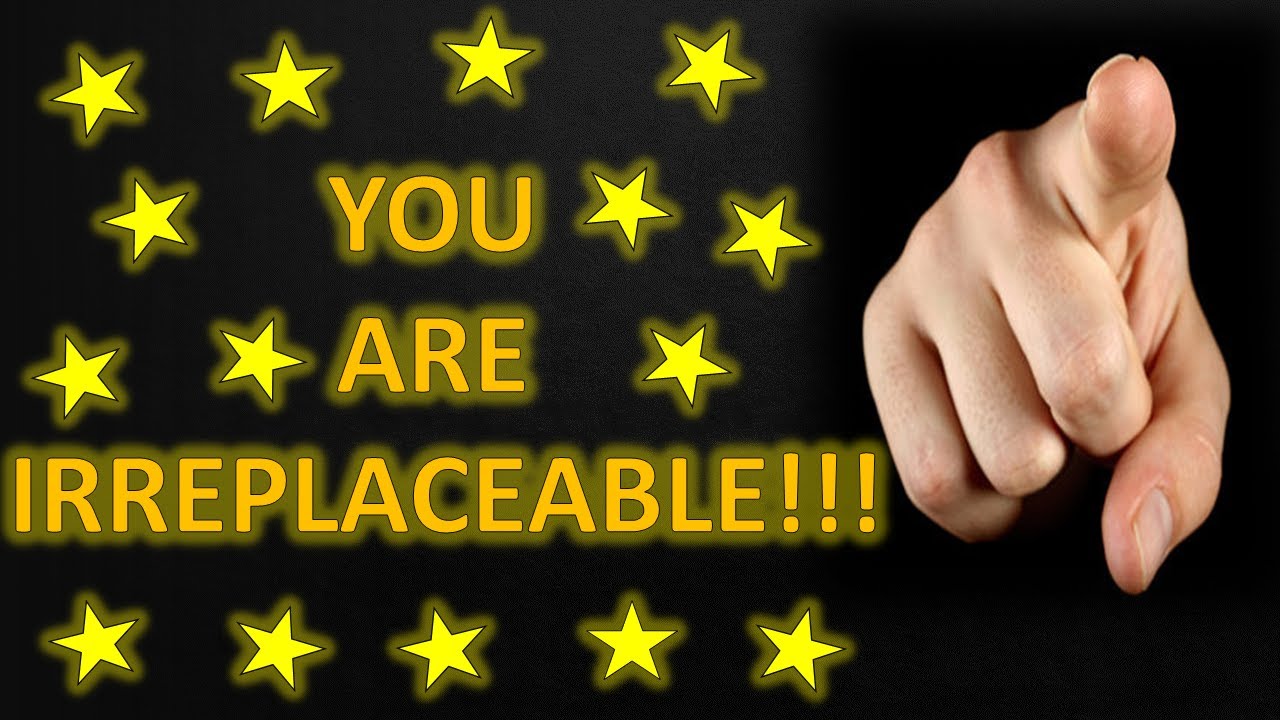 You are irreplaceable!!! - YouTube