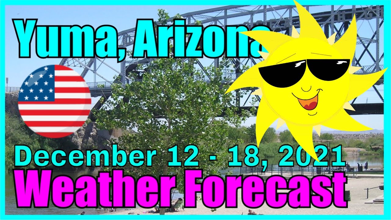 Yuma Arizona Weather Forecast December 12th - December 18th, 2021 - YouTube