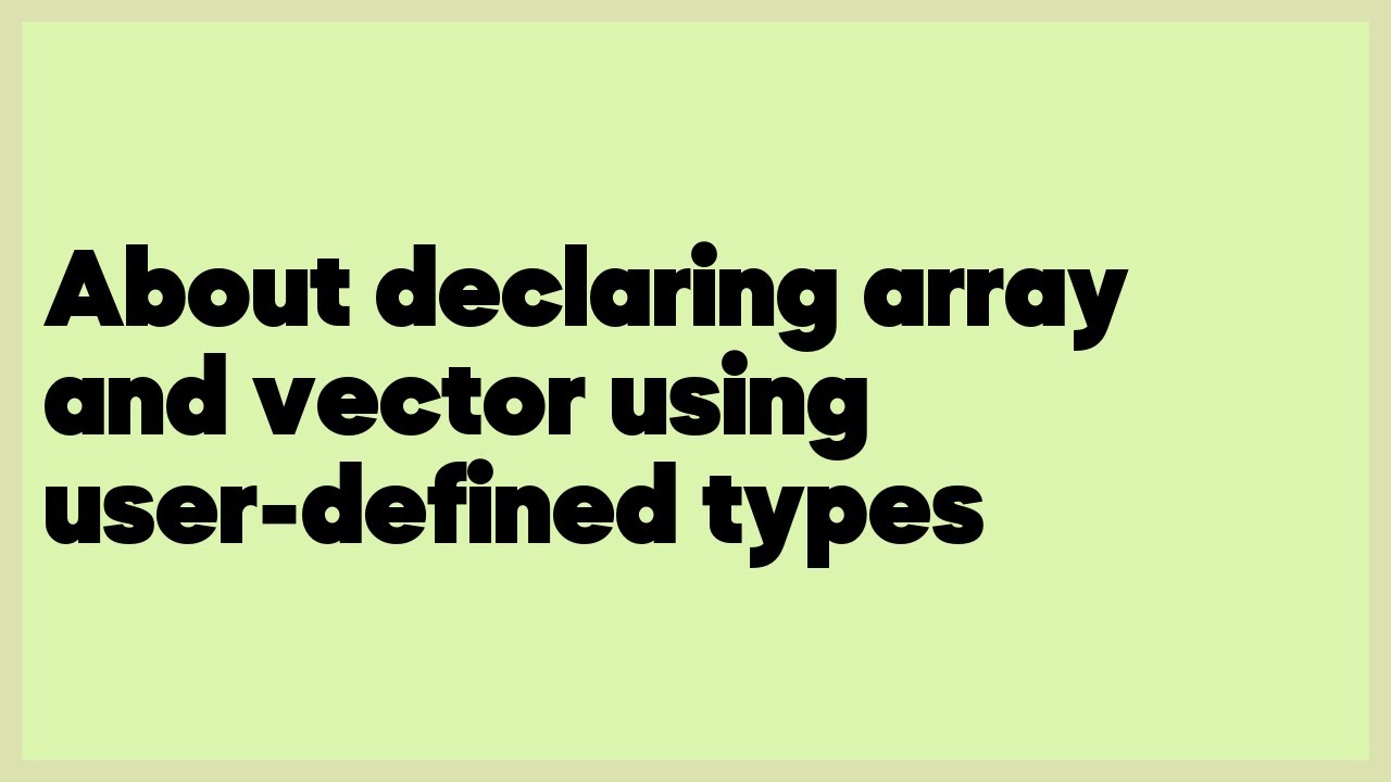 About Declaring Array And Vector Using User Defined Types 2 Answers 5224