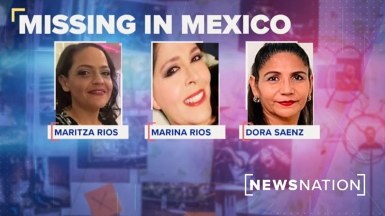 Police: Unclear where missing American women were last seen in Mexico ...