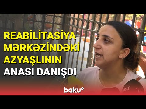 Reabilitasiya mərkəzindəki azyaşlının anası danışdı - BAKU TV