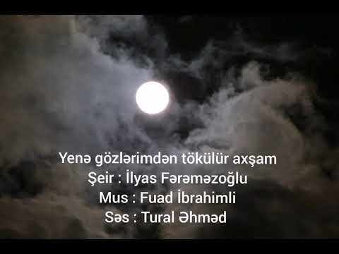 Tural Əhməd - Yenə gözlərimdən tökülür axşam (İlyas Fərəməzoğlu)