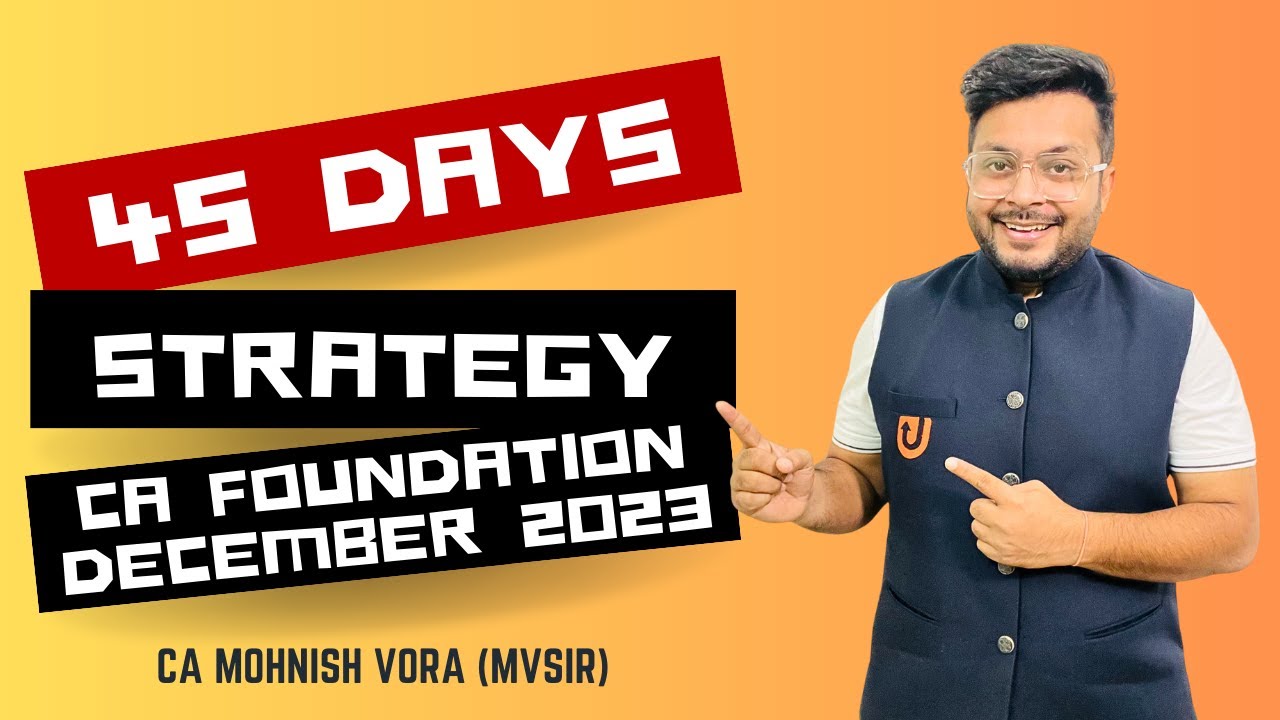 45 Days Strategy | CA Foundation Dec 2023 | CA Mohnish Vora (MVSIR ...