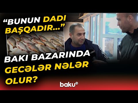 “Səhər açılana qədər...” | Axşam saatlarında Bakıdakı balıq bazarında nələr baş verir?