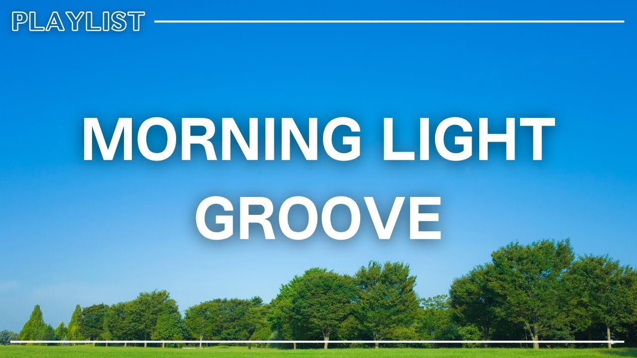 MORNING LIGHT GROOVE | Refreshing Grooves for a Sunny Day - YouTube