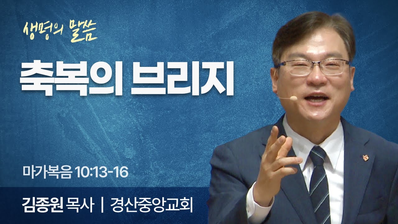 축복의 브리지 (마가복음 10:13-16) | 김종원 목사 | 경산중앙교회 | 생명의 말씀 - YouTube