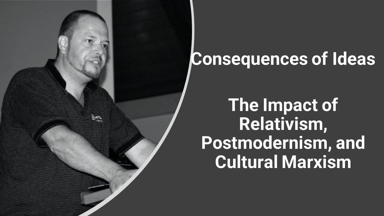 The Impact of Relativism, Postmodernism, and Cultural Marxism - YouTube