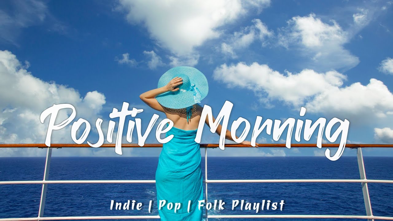 Positive Morning 🌈 Positive songs to start your day ~ morning music for ...