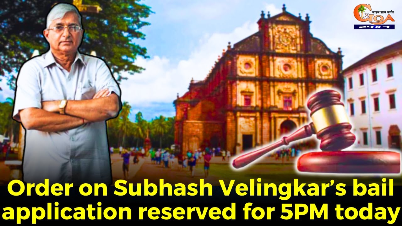 Order on Subhash Velingkar’s bail application reserved for 5PM today ...