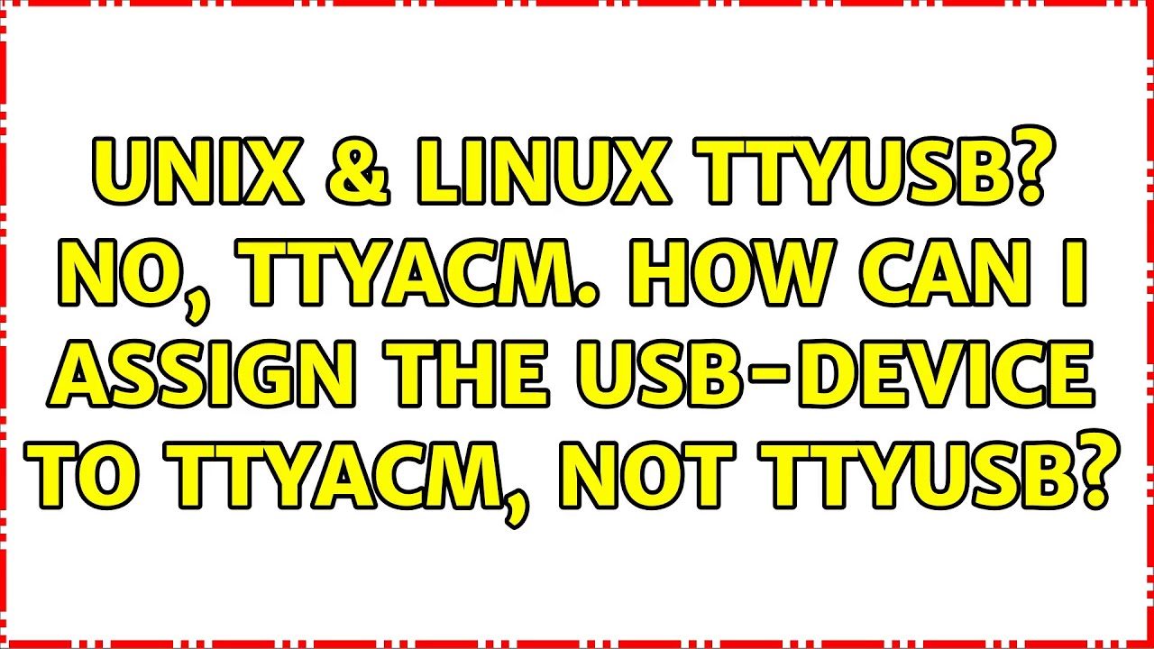 Unix Linux TtyUSB No TtyACM How Can I Assign The Usb device To unix-linux-ttyusb-no-ttyacm-how-can-i-assign-the-usb-device-to