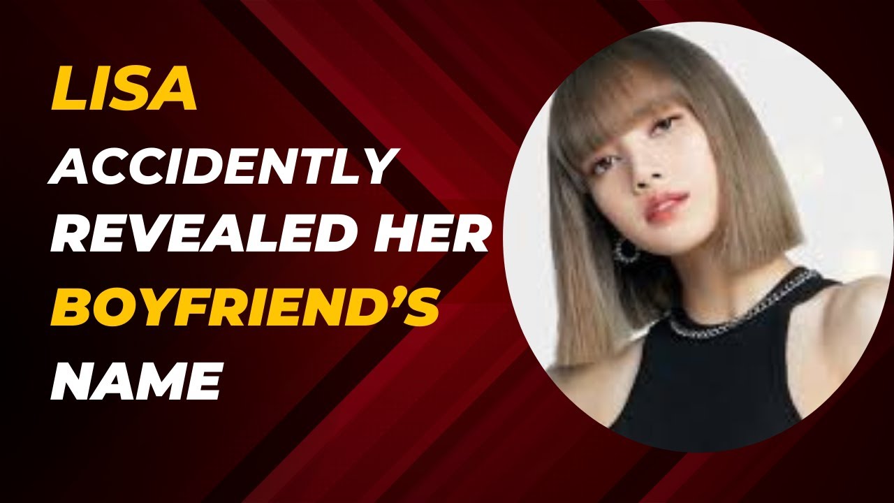 Lisa revealed her Boyfriend's name | K Pop | Louis vuiton | - YouTube