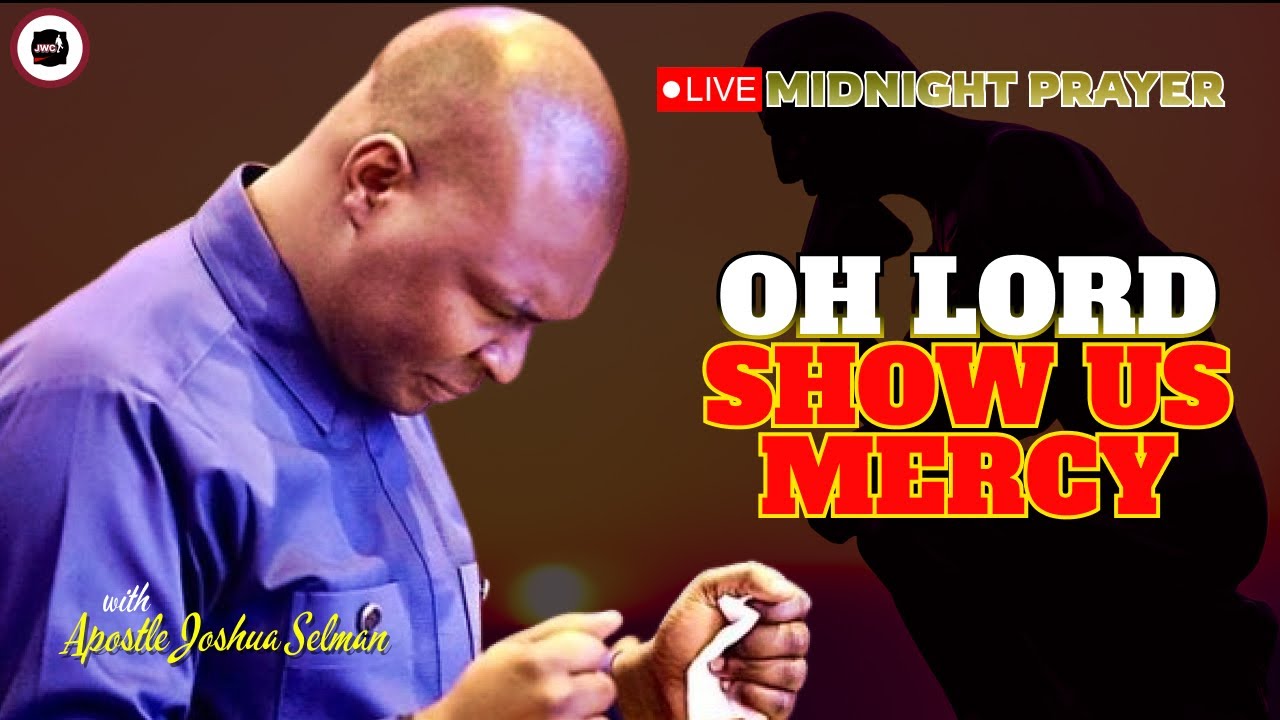 OH LORD SHOW US MERCY [ MIDNIGHT PRAYERS ] || APOSTLE JOSHUA SELMAN ...