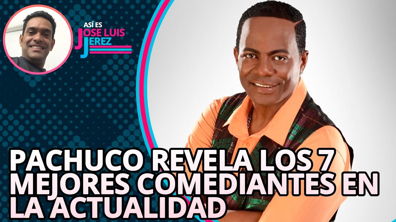 PACHUCO REVELA LOS 7 COMEDIANTES EN LA ACTUALIDAD-ASI ES JOSE LUIS ...
