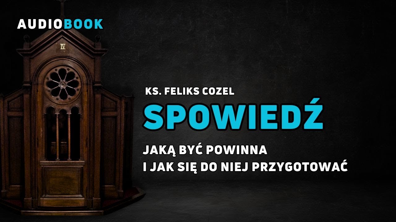Spowiedź. Jaką być powinna i jak się do niej przygotować. Ks. Feliks ...