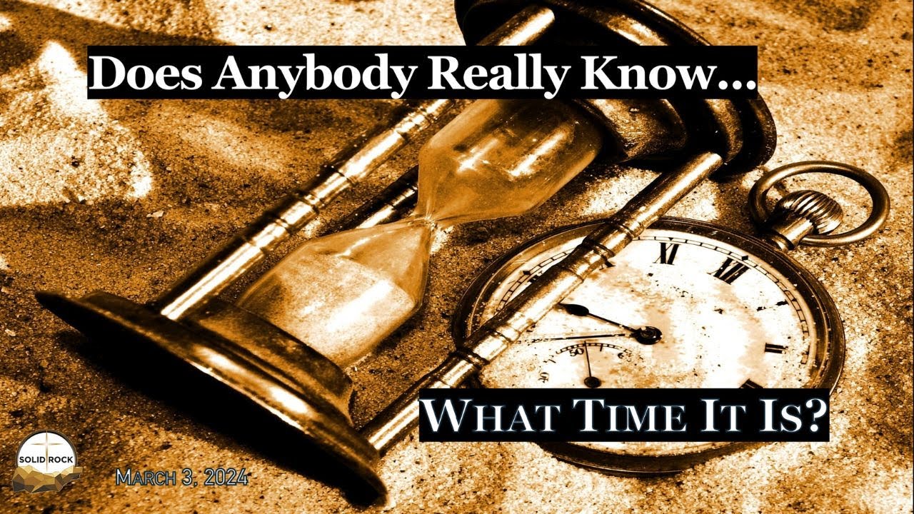 "DOES ANYONE REALLY KNOW WHAT TIME IT IS?” PART 2 March 3, 2024 - YouTube