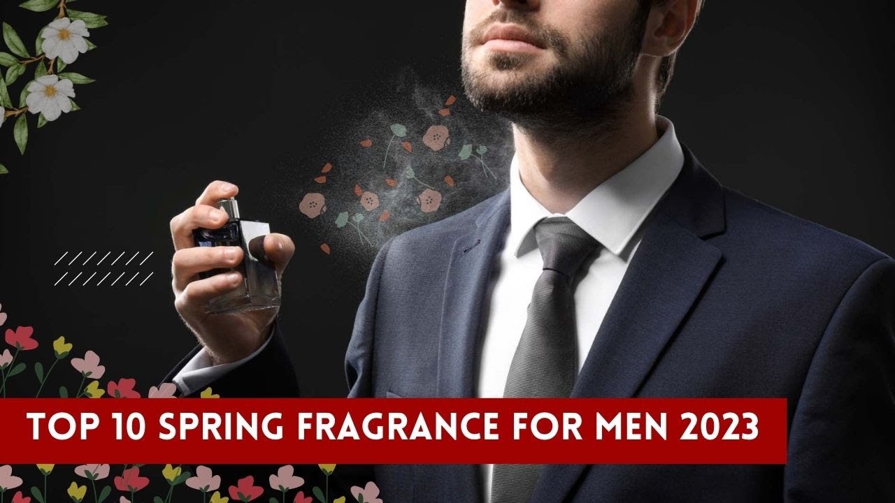 Fresh Scents for a Fresh Season: Top 10 Spring Fragrances for Men 2023 ...