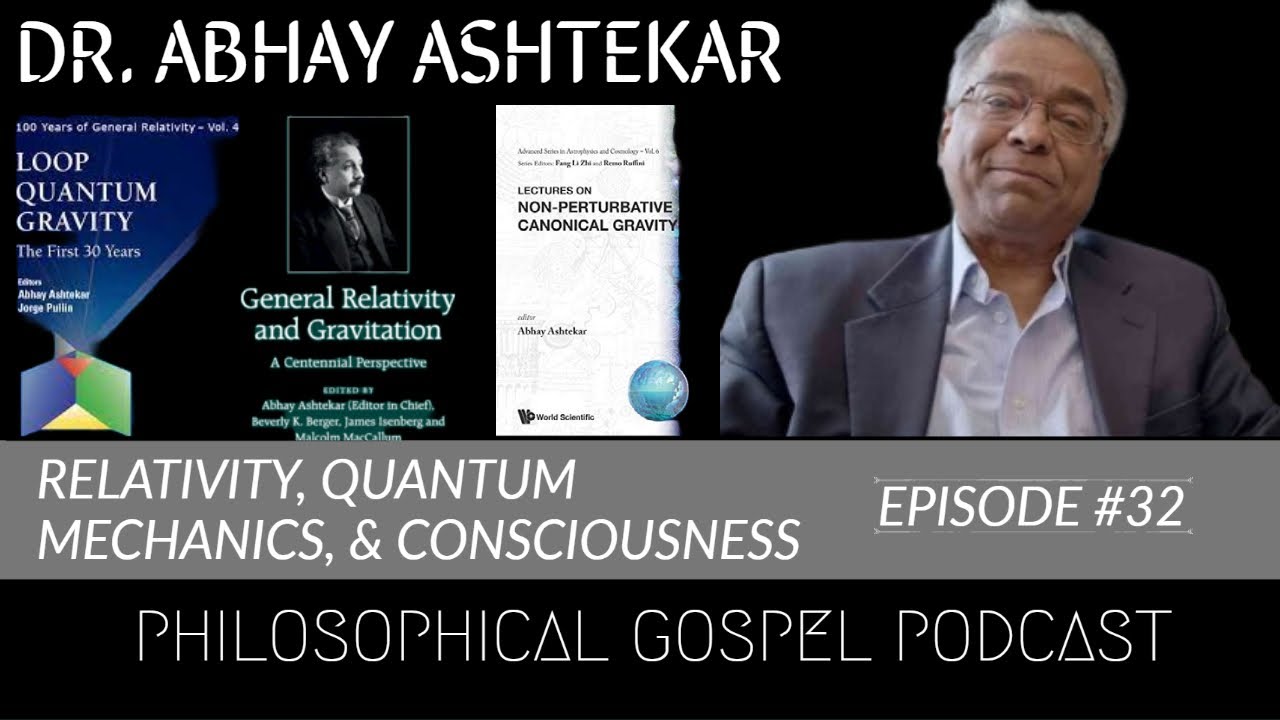 Philosophical Gospel Podcast - Dr. Abhay Ashtekar - Relativity, Quantum ...